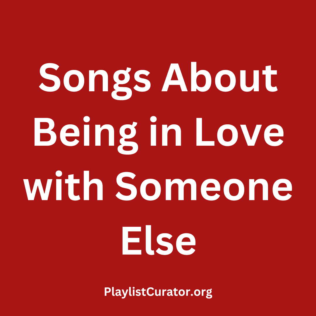 20 Songs About Being in Love with Someone Else - Playlist Curator