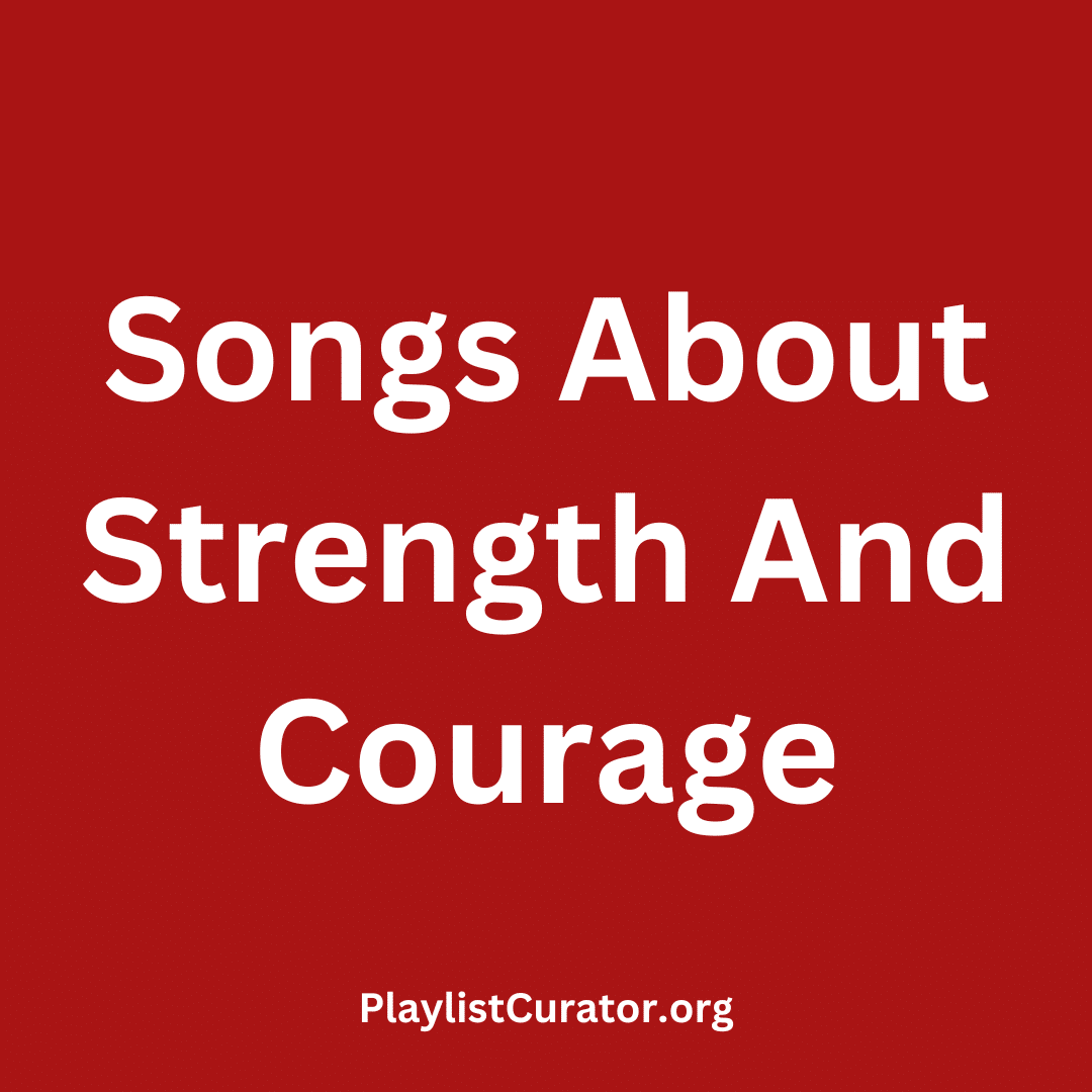 20 Songs About Strength And Courage - Playlist Curator