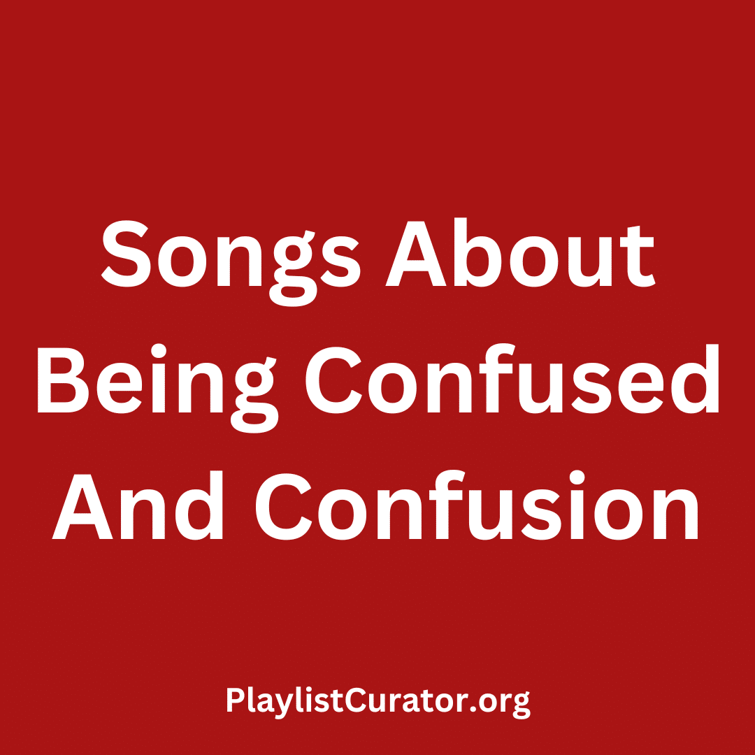 20 Songs About Being Confused And Confusion - Playlist Curator