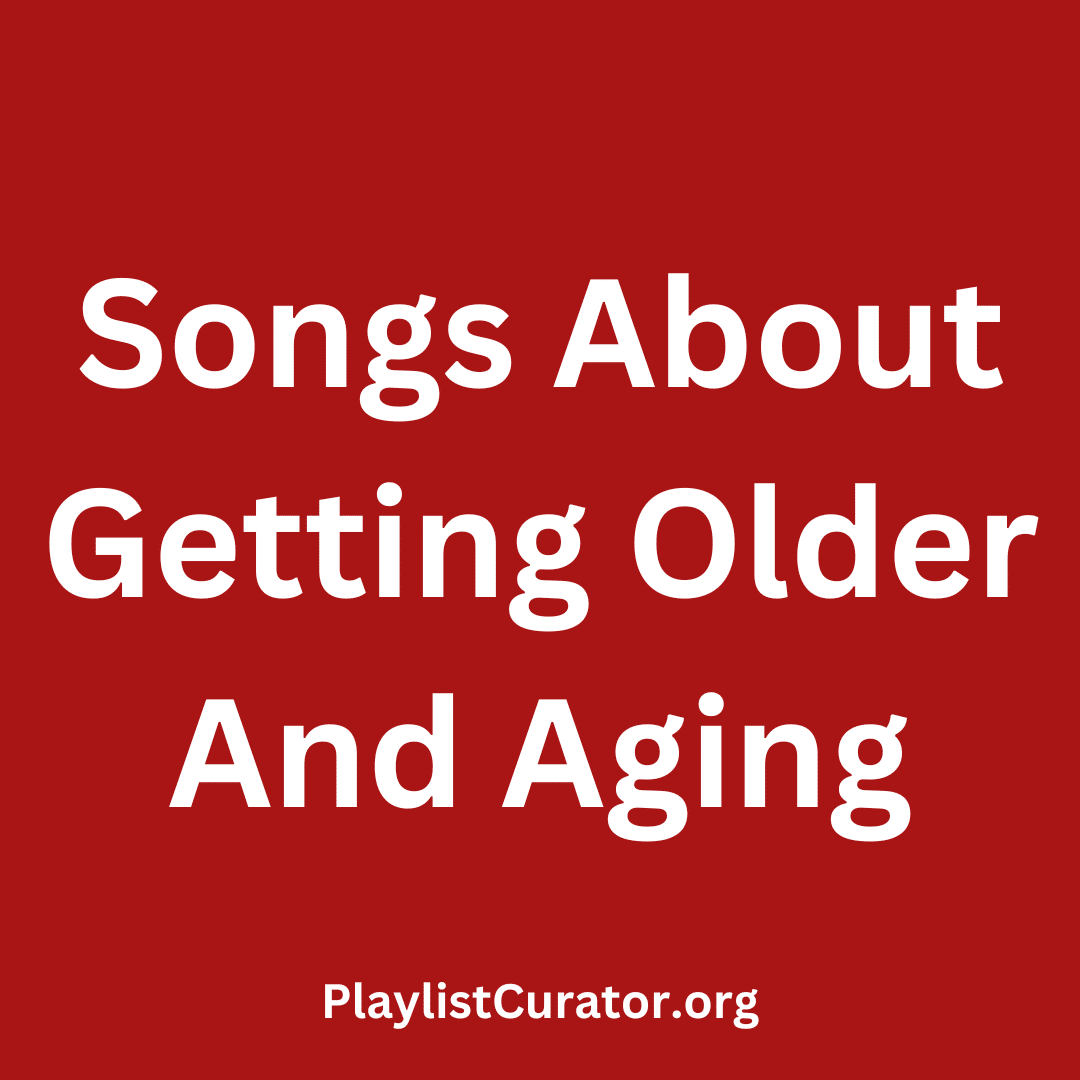 20 Songs About Getting Older And Aging - Playlist Curator