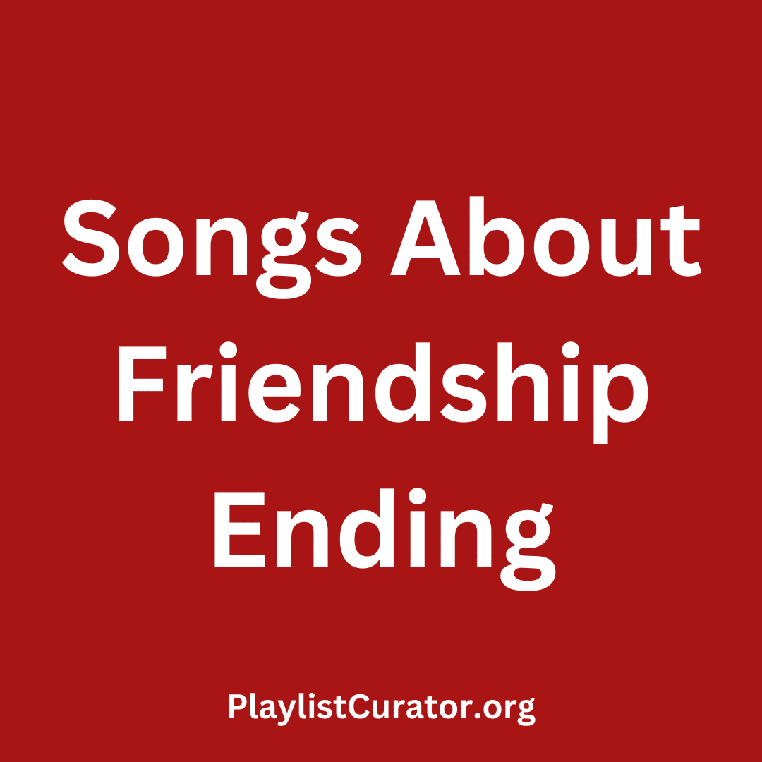 20 Songs About Friendship Ending - Playlist Curator