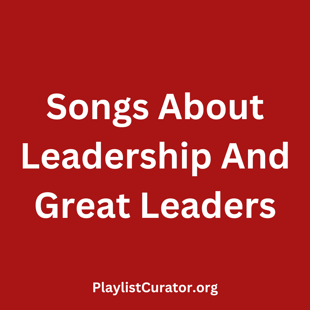 20 Songs About Leadership And Great Leaders - Playlist Curator
