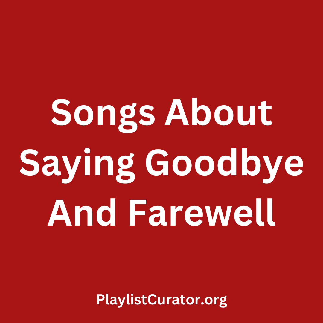 20 Songs About Saying Goodbye And Farewell - Playlist Curator