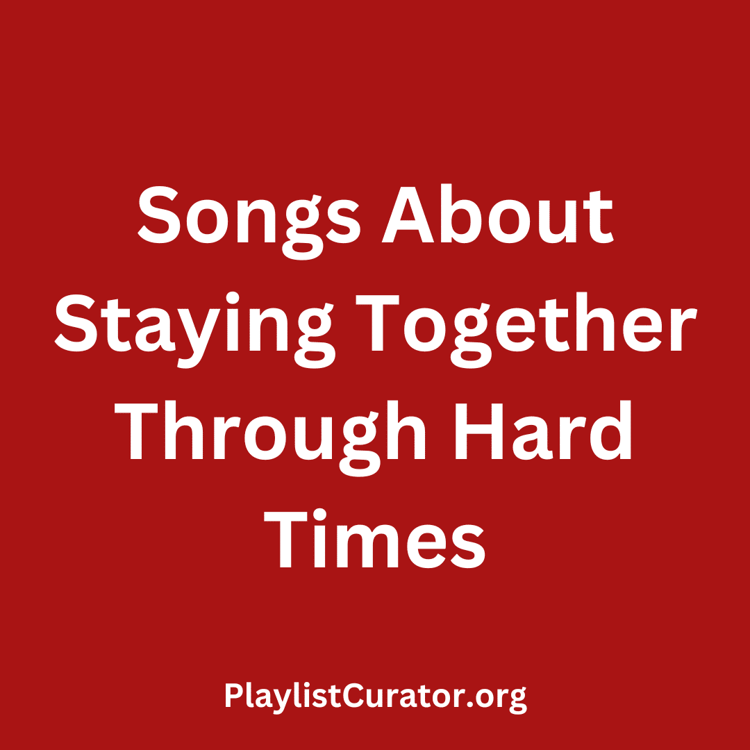 20 Songs About Staying Together Through Hard Times - Playlist Curator
