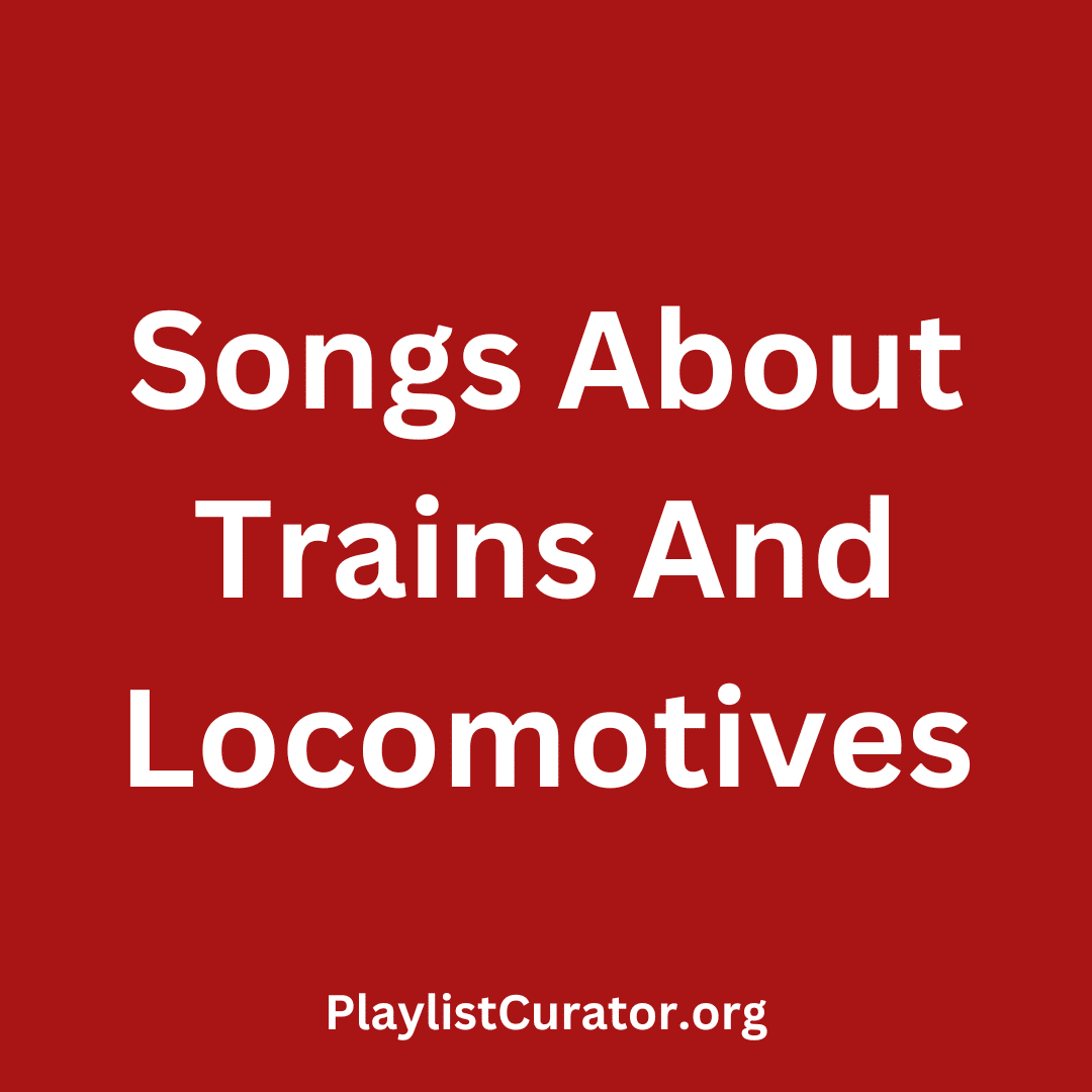 20 Songs About Trains And Locomotives - Playlist Curator